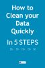 How to Clean Your Data: 5 Data Cleaning Steps You Need To Know